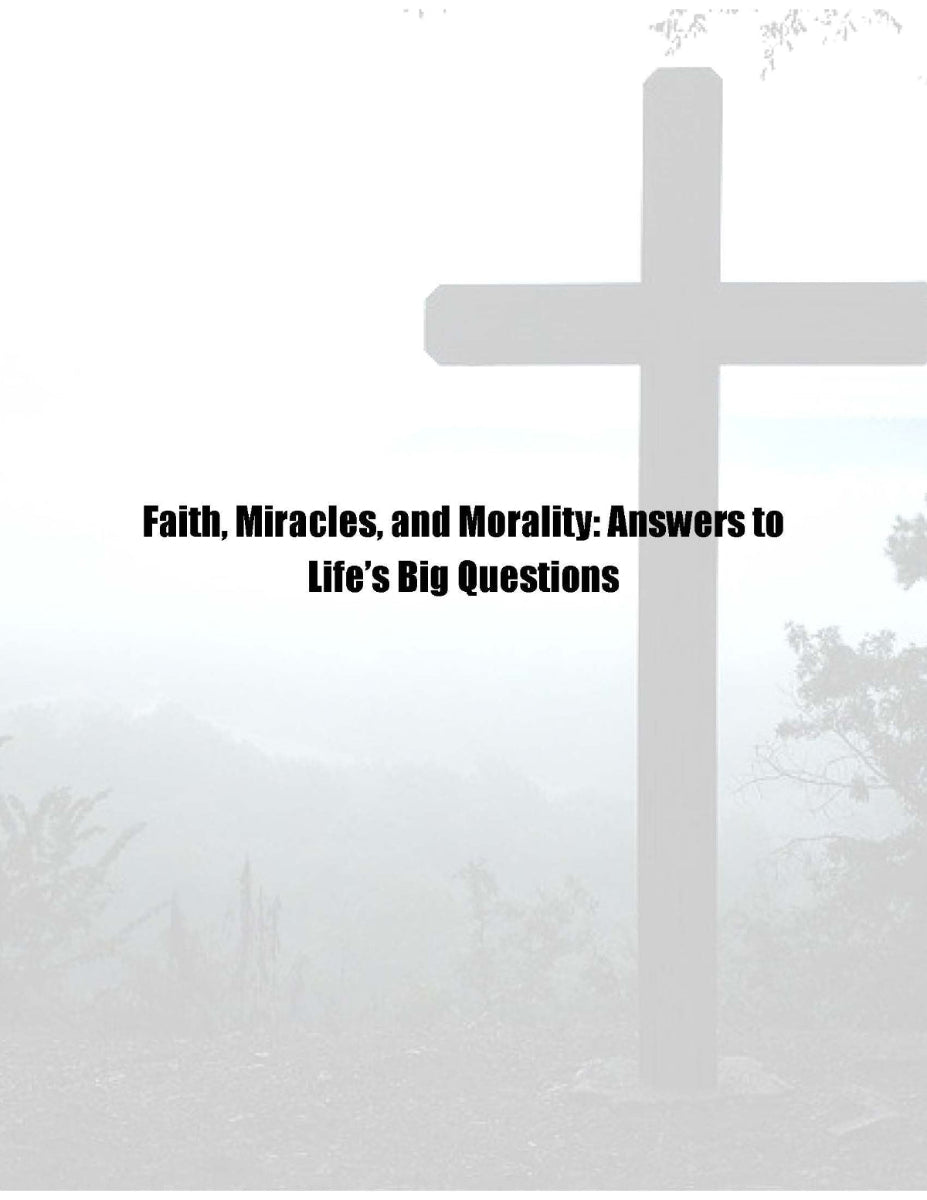 Faith, Miracles, and Morality: Answers to Life’s Big Questions – The ...